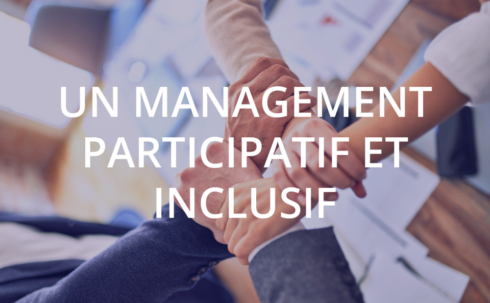 Un management participatif et inclusif au service de notre ambition